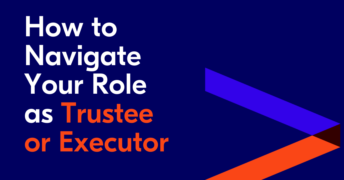 How to Navigate Your Role as a Trustee or Executor - Truepoint Wealth ...